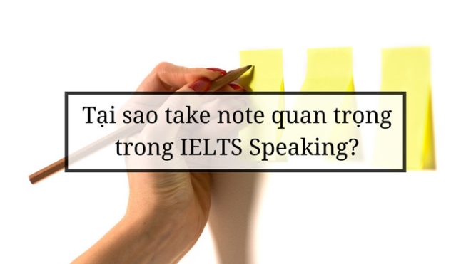 Cách take note trong IELTS Speaking để tăng khả năng ghi nhớ