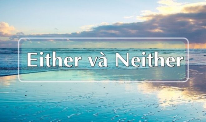 Either và Neither trong tiếng Anh: Phân biệt và cách dùng đúng