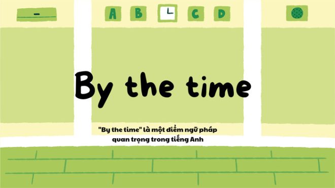 “By the time” là gì? Giải thích chi tiết về cụm từ này