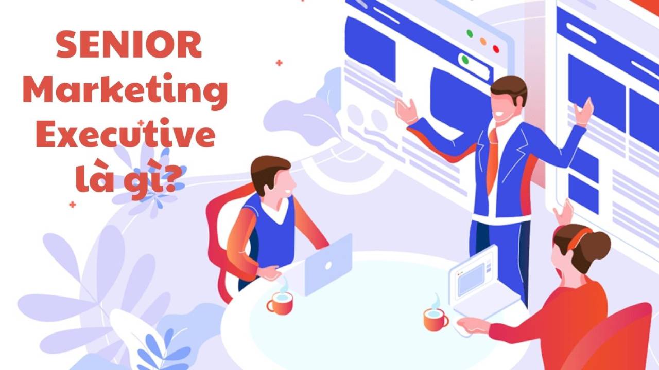 Senior Marketing Executive là gì? Hiểu rõ vị trí này