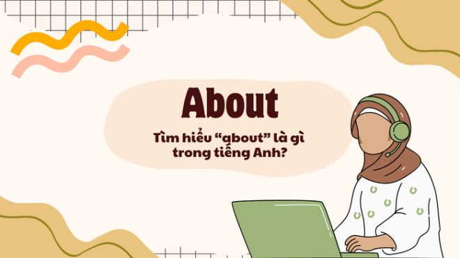 “About” là gì? Ý nghĩa và cách sử dụng của “About”