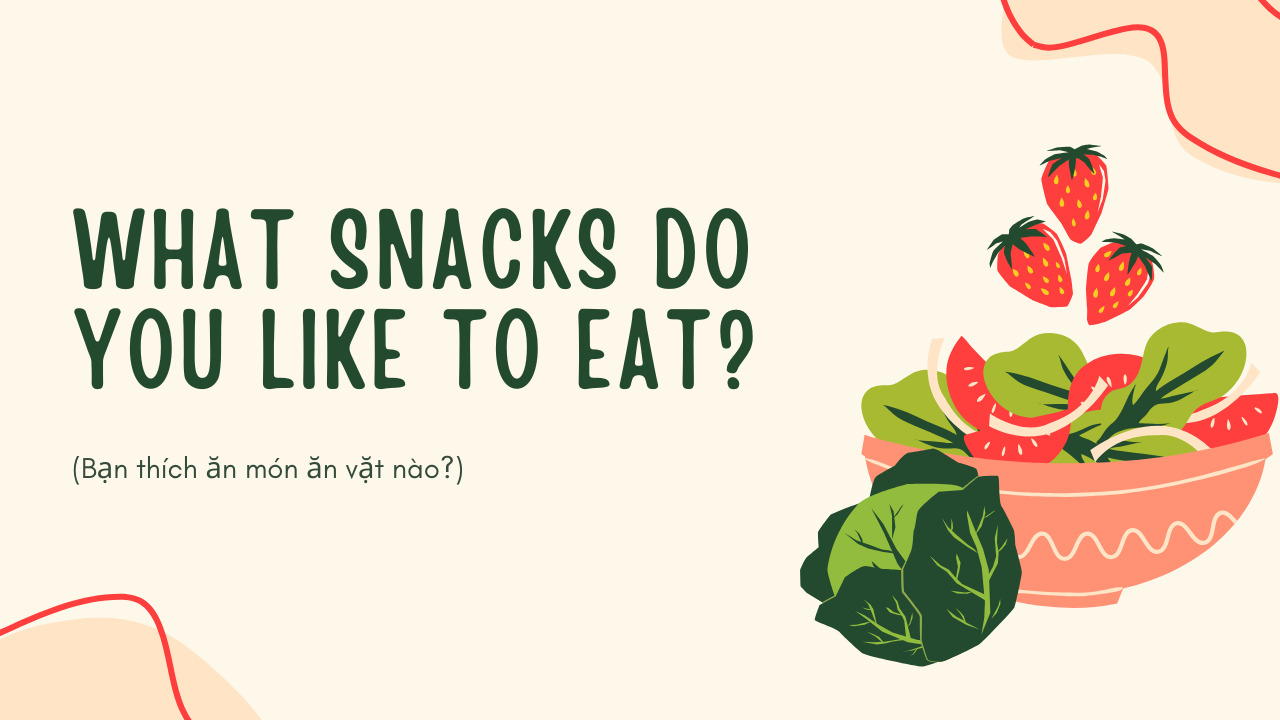What snacks do you like to eat? Bí quyết ghi điểm cao