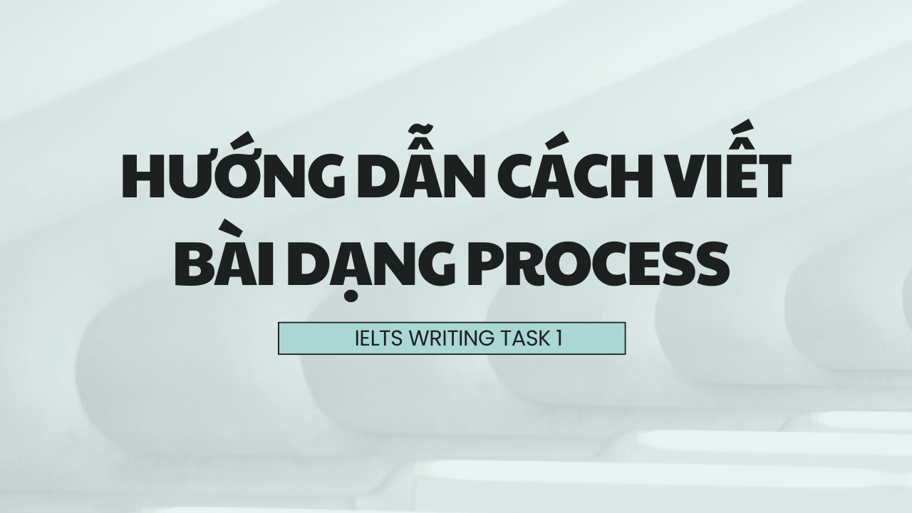 Cách viết Process trong IELTS Writing Task 1 chi tiết từ A-Z
