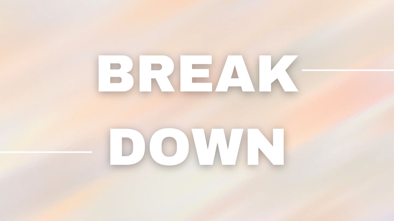 Break down là gì? Ý nghĩa và phân biệt với Breakdown